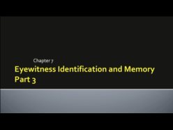Chapter 7 - Eyewitness Identification and Memory - Part 3